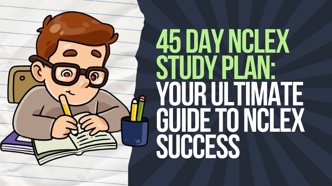 45 Day NCLEX Study Plan: The Ultimate Guide to Exam Success
