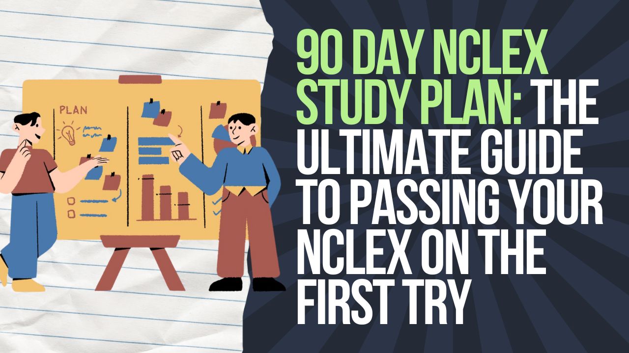 The Ultimate 90 Day NCLEX Study Plan to Pass on Your First Try