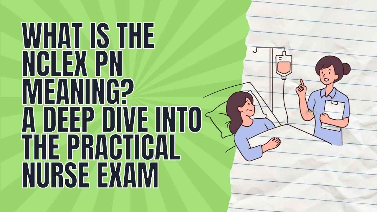 NCLEX PN Meaning: A Complete Guide to the Practical Nurse Exam